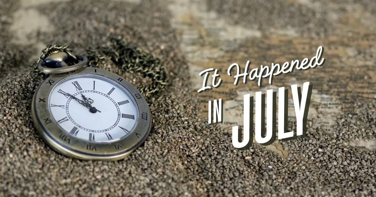 This Month in History: July’s Defining Moments