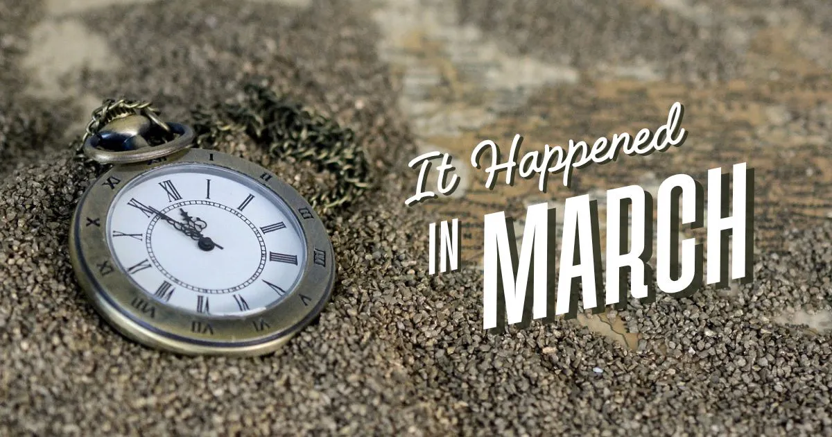 This Month in History: March’s Defining Moments
